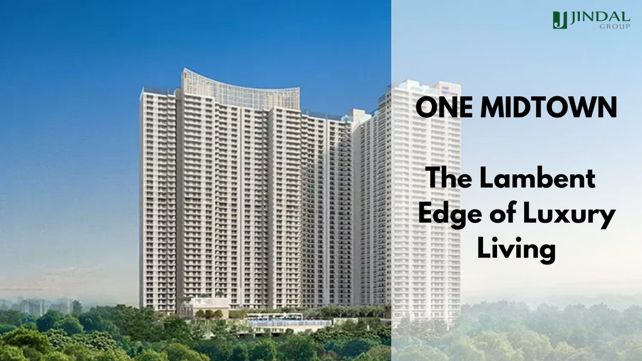 ONE Midtown, The Lambent Edge of Luxury Living - The Jindal Group